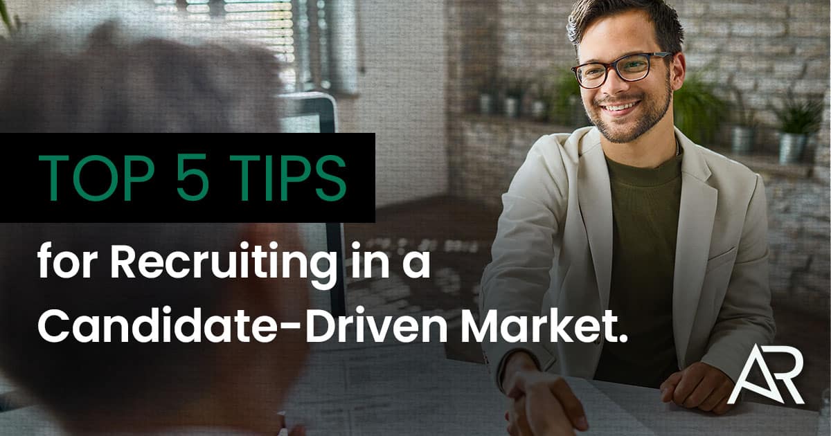 Top 5 Tips for Recruiting in A Candidate-Driven Market
